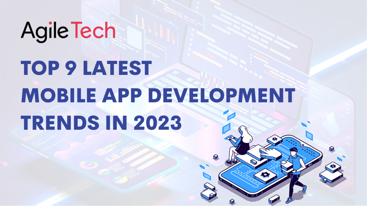 Top 9 Latest Mobile App Development Trends in 2023 - AgileTech Vietnam