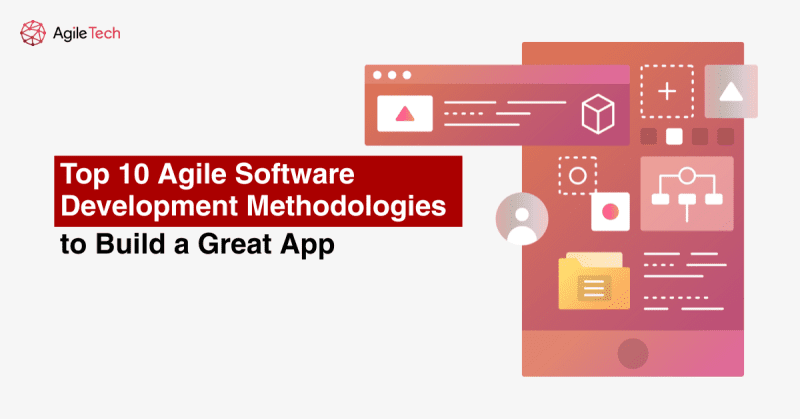 Top 10 Agile Software Development Methodologies to Build a Great App