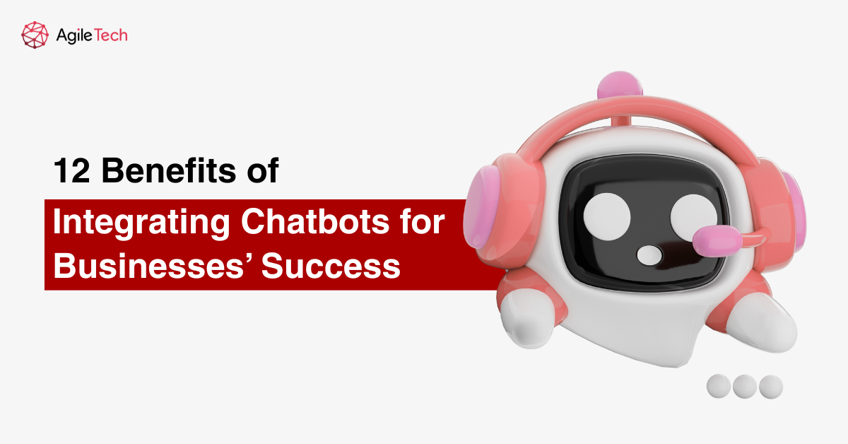 12 Benefits of Integrating Chatbots for Businesses’ Success – AgileTech ...