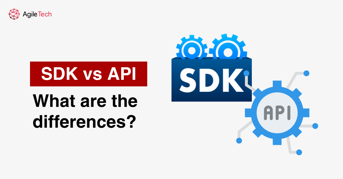 SDK vs API: What are the differences? - AgileTech Vietnam